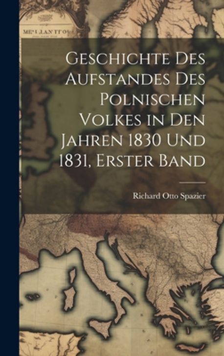 Geschichte Des Aufstandes Des Polnischen Volkes in Den Jahren 1830 Und 1831, Erster Band ...