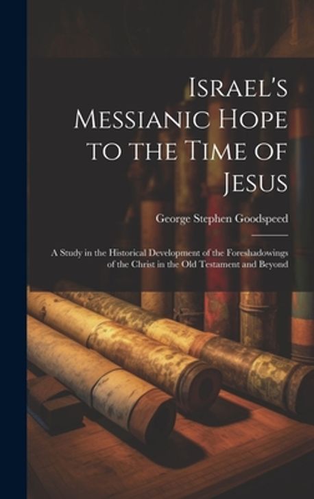 Israel's Messianic Hope to the Time of Jesus | Goodspeed, George ...