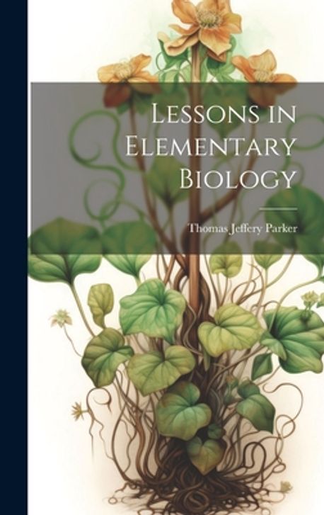 Lessons in Elementary Biology | Parker, Thomas Jeffery - 교보문고