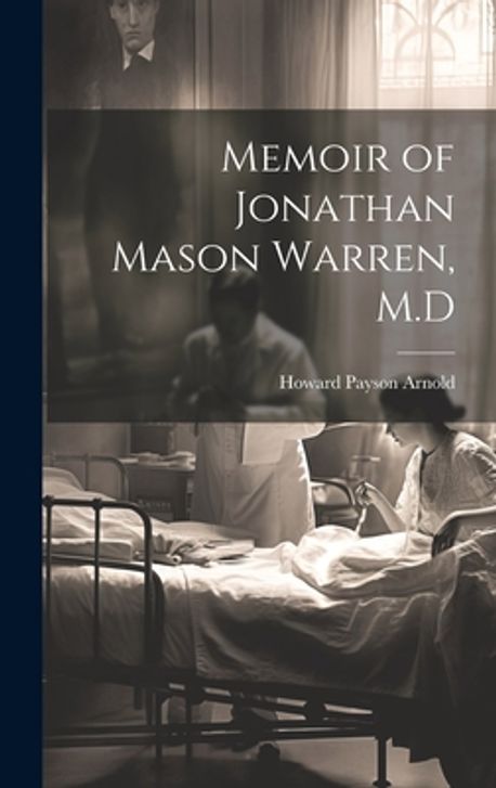 Memoir of Jonathan Mason Warren, M.D | Arnold, Howard Payson - 교보문고