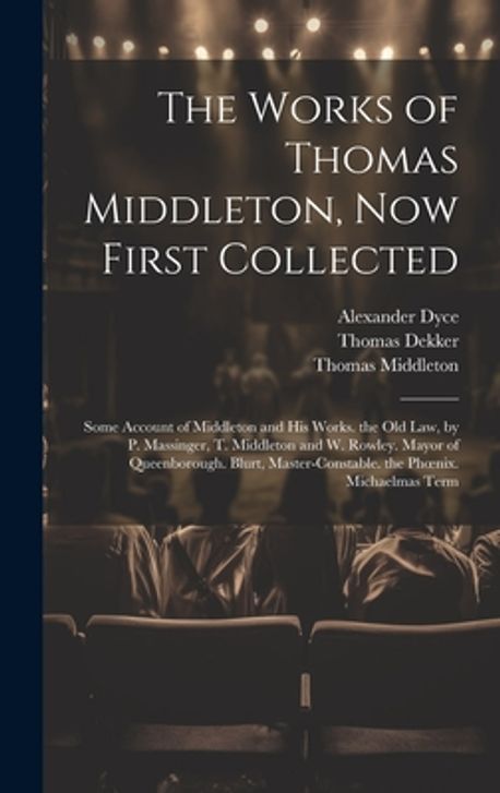 The Works of Thomas Middleton, Now First Collected | Dyce, Alexander - 교보문고
