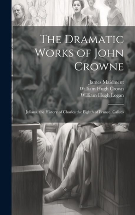 The Dramatic Works of John Crowne | Maidment, James - 교보문고