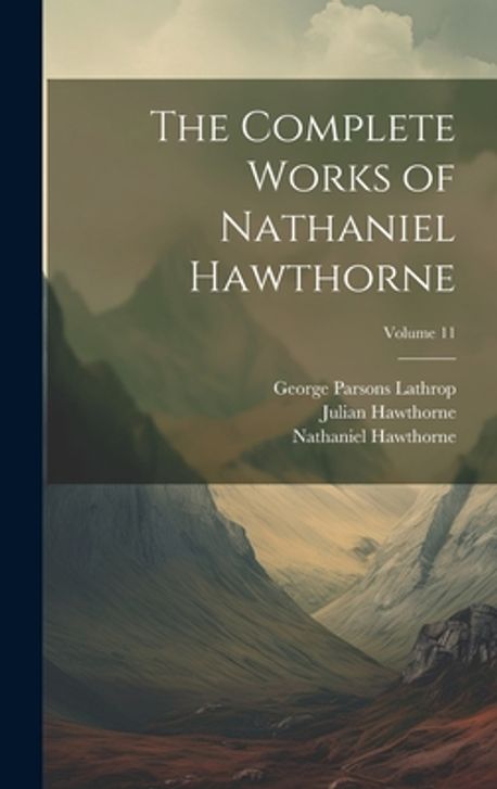 The Complete Works of Nathaniel Hawthorne; Volume 11 | Lathrop, George ...