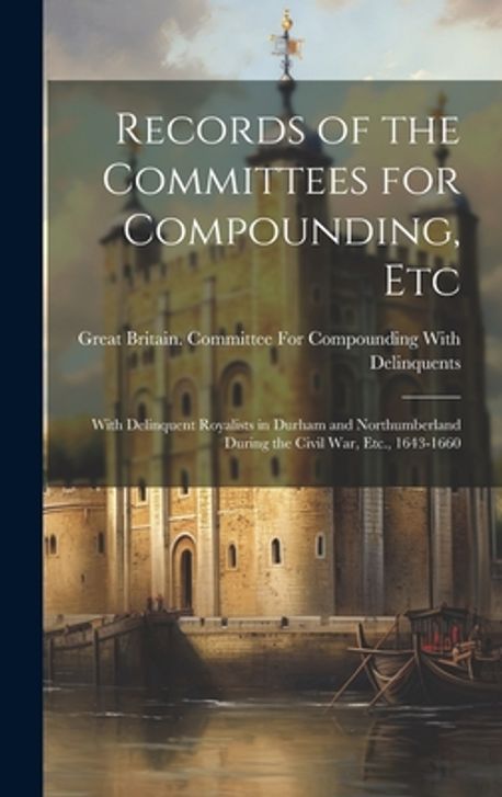 Records of the Committees for Compounding, Etc | Great Britain ...