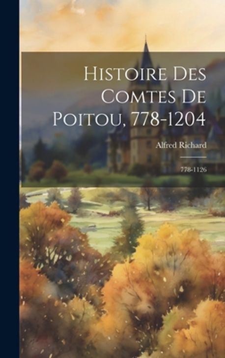 Histoire Des Comtes De Poitou, 778-1204 | Richard, Alfred - 교보문고