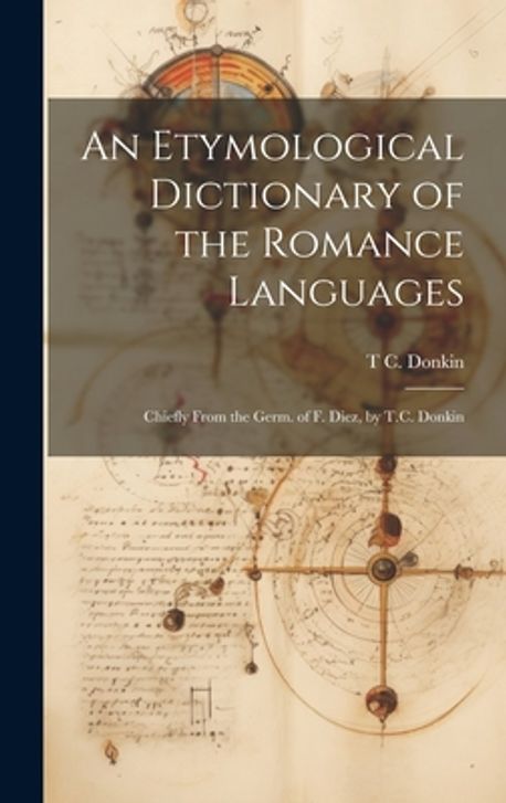 An Etymological Dictionary of the Romance Languages | Donkin, T. C. - 교보문고