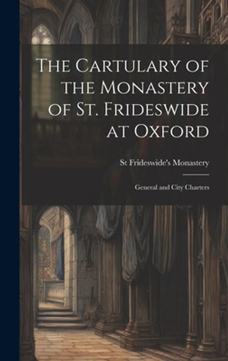 The Cartulary of the Monastery of St. Frideswide at Oxford | Monastery ...