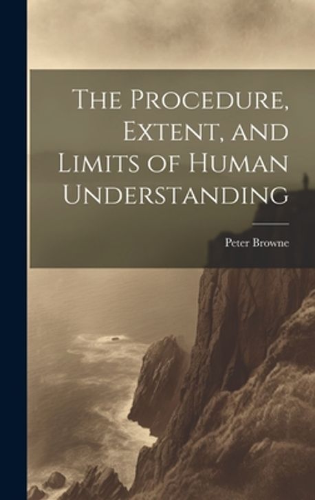 The Procedure, Extent, and Limits of Human Understanding | Browne ...