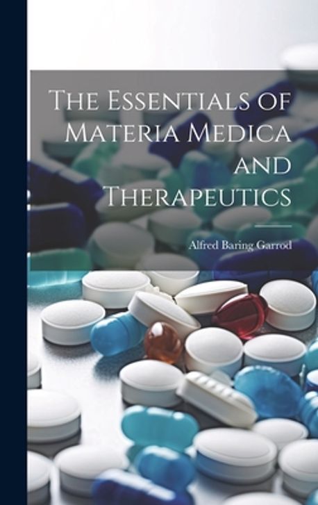 The Essentials of Materia Medica and Therapeutics | Garrod, Alfred ...