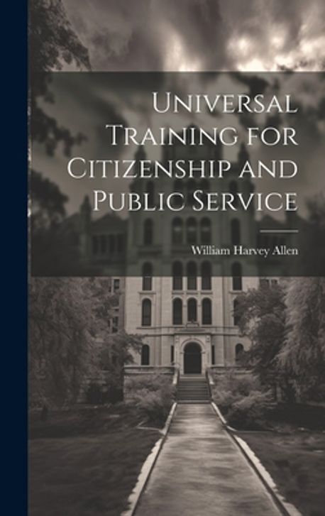Universal Training for Citizenship and Public Service | Allen, William Harvey - 교보문고
