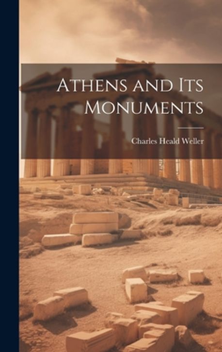Athens and Its Monuments | Weller, Charles Heald - 교보문고