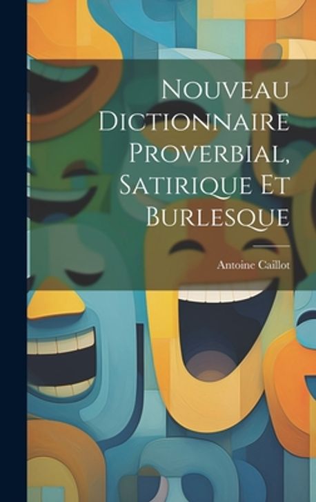 Nouveau Dictionnaire Proverbial, Satirique Et Burlesque | Caillot, Antoine - 교보문고