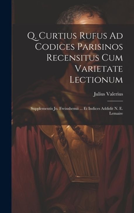 Q. Curtius Rufus Ad Codices Parisinos Recensitus Cum Varietate ...