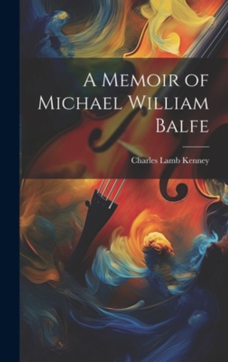A Memoir of Michael William Balfe | Kenney, Charles Lamb - 교보문고