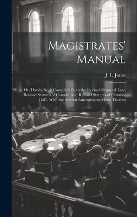Magistrates' Manual; Or, Handy Book Compiled From the Revised Criminal ...