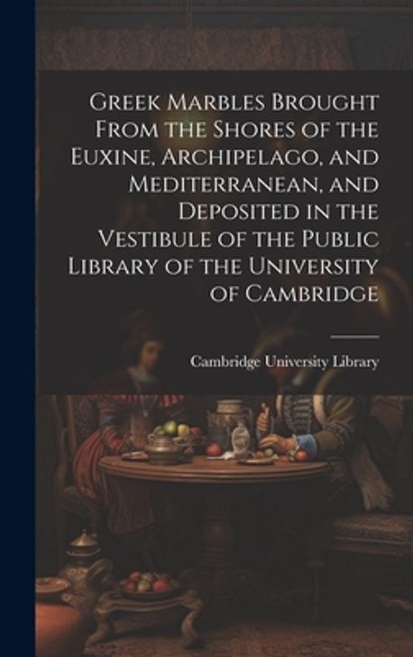 Greek Marbles Brought From the Shores of the Euxine, Archipelago, and ...