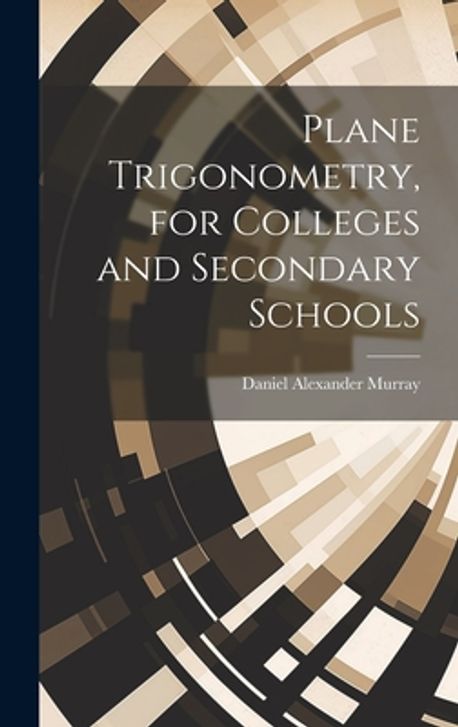 Plane Trigonometry, for Colleges and Secondary Schools | Murray, Daniel ...