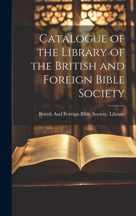 Catalogue of the Library of the British and Foreign Bible Society ...