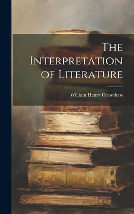 The Interpretation of Literature | Crawshaw, William Henry - 교보문고