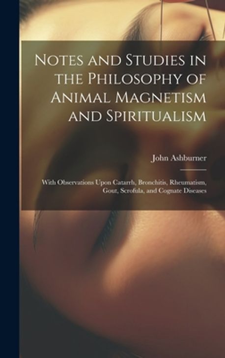 Notes and Studies in the Philosophy of Animal Magnetism and ...