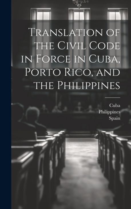 Translation of the Civil Code in Force in Cuba, Porto Rico, and the ...