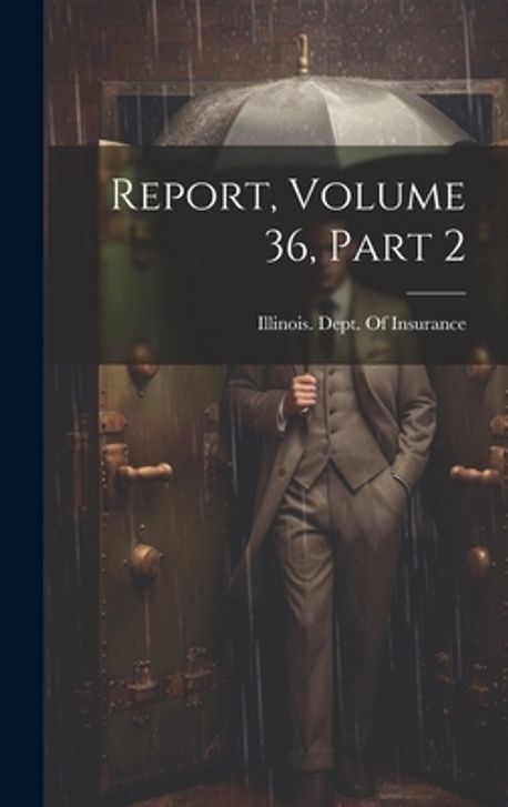 Report, Volume 36, part 2 | Illinois Dept of Insurance - 교보문고