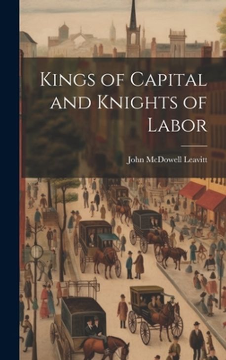 Kings of Capital and Knights of Labor | Leavitt, John McDowell - 교보문고