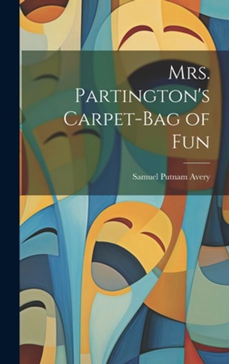 Mrs. Partington's Carpet-Bag of Fun | Avery, Samuel Putnam - 교보문고