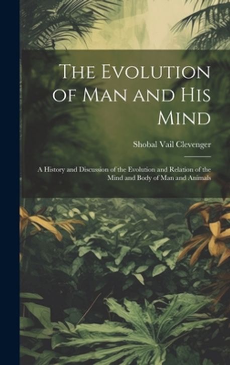 The Evolution of Man and His Mind | Clevenger, Shobal Vail - 교보문고