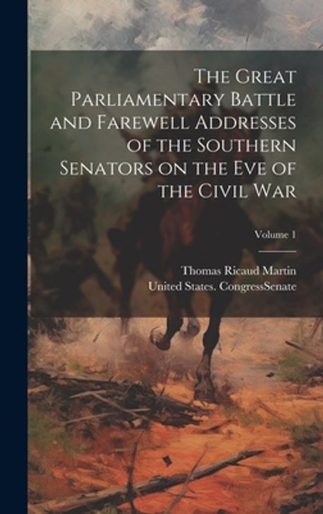 The Great Parliamentary Battle and Farewell Addresses of the Southern ...