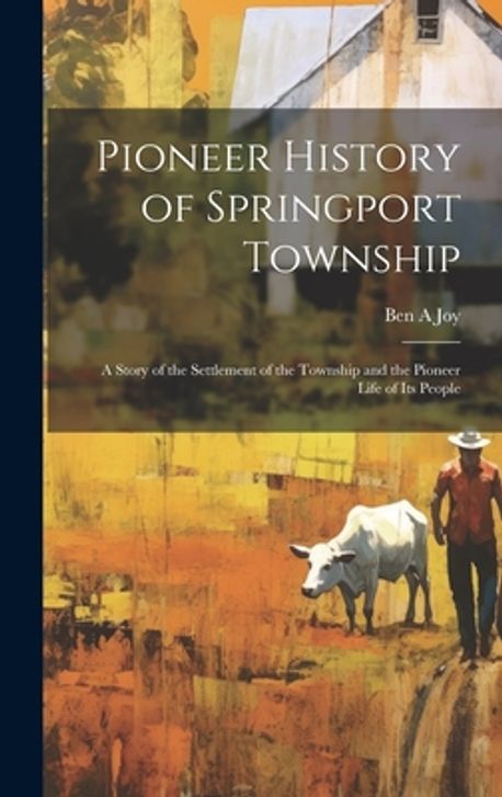 Pioneer History of Springport Township | Joy, Ben A. - 교보문고