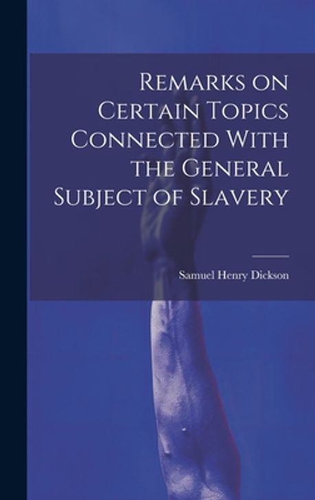 Remarks on Certain Topics Connected With the General Subject of Slavery ...