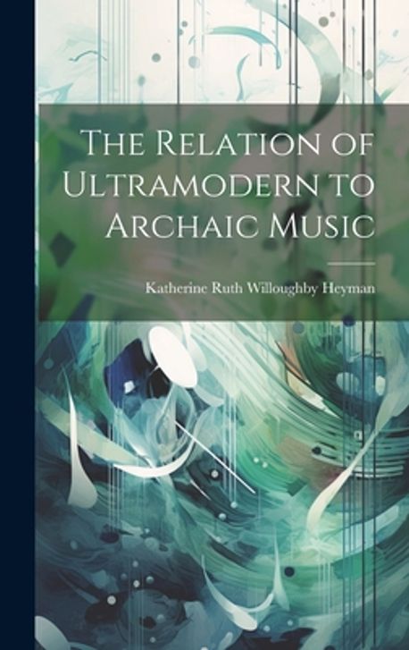 The Relation of Ultramodern to Archaic Music | Heyman, Katherine Ruth ...