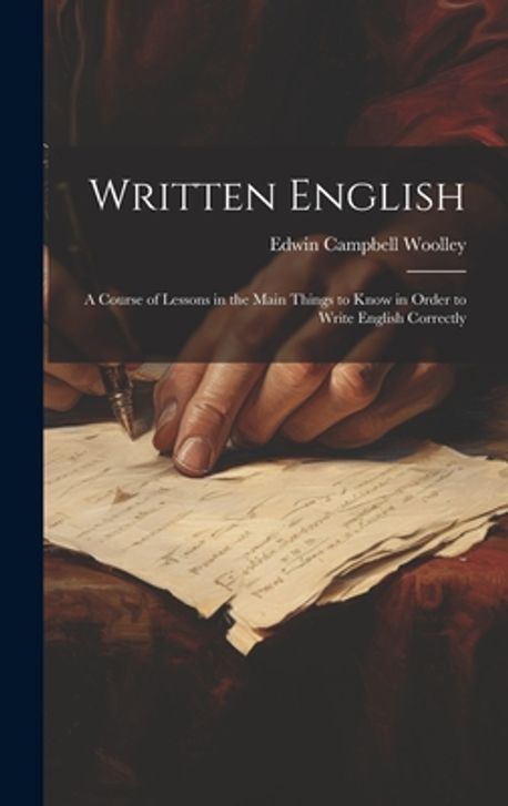 Written English; a Course of Lessons in the Main Things to Know in ...