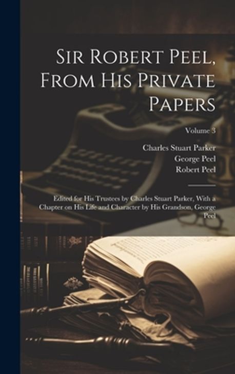 Sir Robert Peel, From his Private Papers | Parker, Charles Stuart - 교보문고