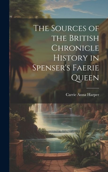 The Sources of the British Chronicle History in Spenser's Faerie Queen ...