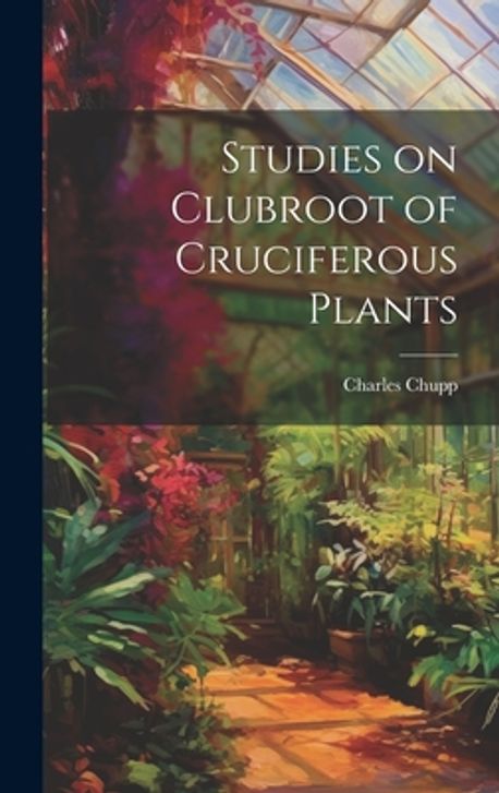 Studies on Clubroot of Cruciferous Plants | Chupp, Charles - 교보문고