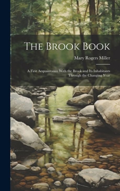 The Brook Book; a First Acquaintance With the Brook and its Inhabitants ...