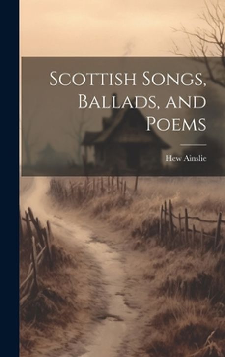 Scottish Songs, Ballads, and Poems | Ainslie, Hew - 교보문고