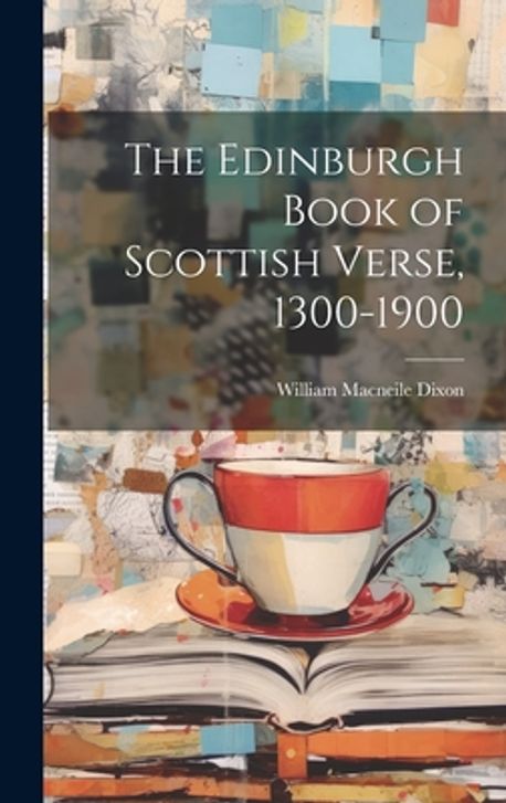 The Edinburgh Book of Scottish Verse, 1300-1900 | Dixon, William ...