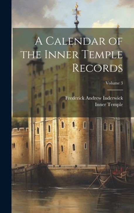 A Calendar of the Inner Temple Records; Volume 3 | Inderwick, Frederick Andrew - 교보문고