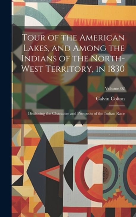 Tour of the American Lakes, and Among the Indians of the North-west ...