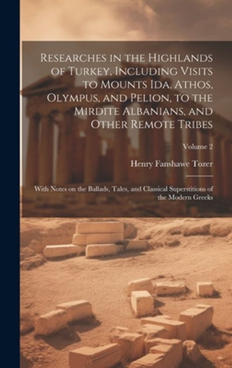 Researches in the Highlands of Turkey, Including Visits to Mounts Ida ...