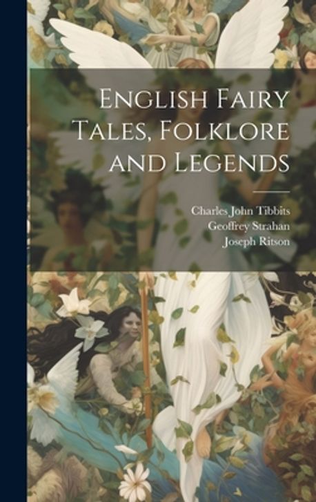 English Fairy Tales, Folklore and Legends | Tibbits, Charles John - 교보문고