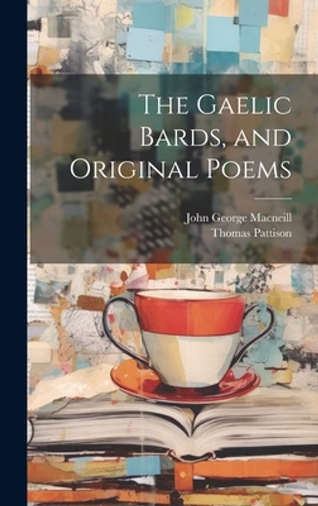 The Gaelic Bards, and Original Poems | Pattison, Thomas - 교보문고
