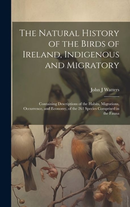 The Natural History of the Birds of Ireland, Indigenous and Migratory ...
