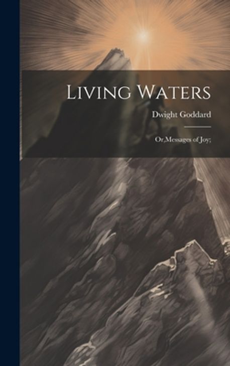 Living Waters; Or, Messages of joy; | Goddard, Dwight - 교보문고