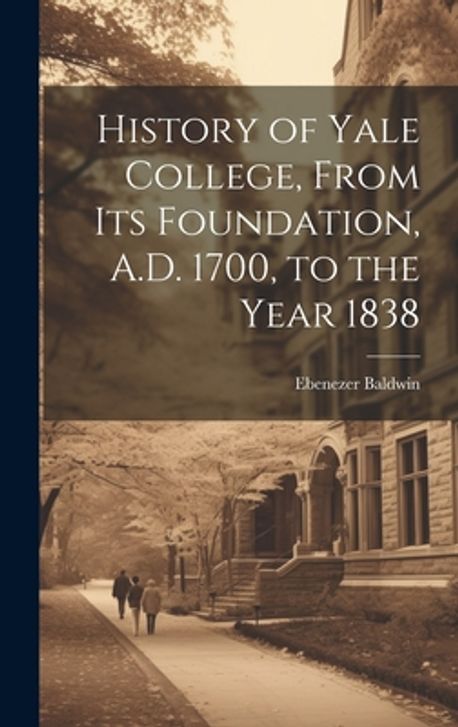 History of Yale College, From its Foundation, A.D. 1700, to the Year ...