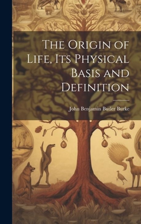 The Origin of Life, its Physical Basis and Definition | Burke, John ...