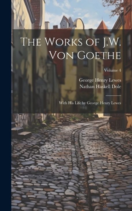 The Works of J.W. von Goethe | Lewes, George Henry - 교보문고
